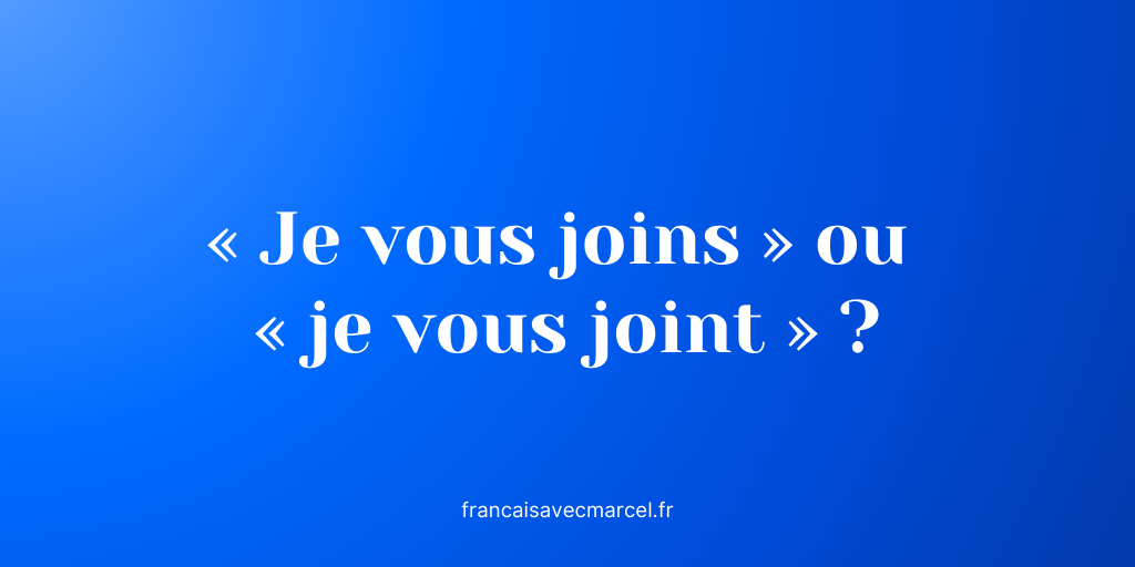 « Je vous joins » ou « je vous joint » : quelle est la bonne ...