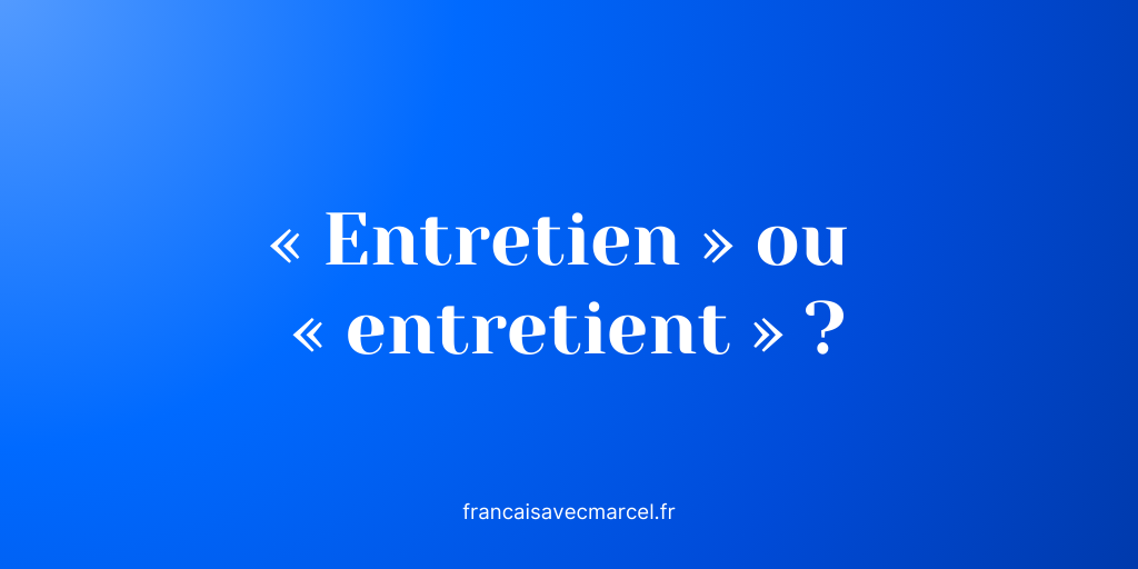 « Entretien » et « entretient » : ne plus les confondre