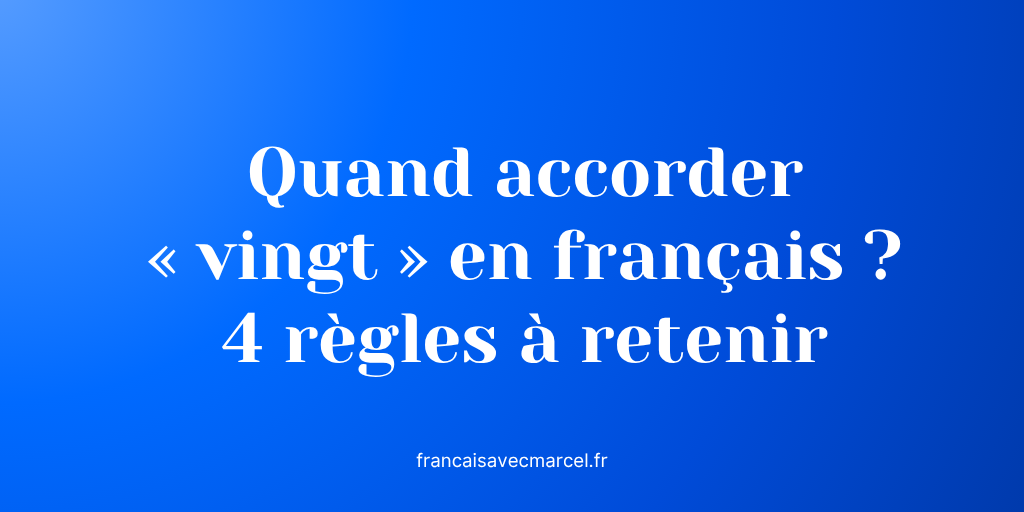 Quand accorder « vingt » en français ? Voici les 4 règles à retenir ...