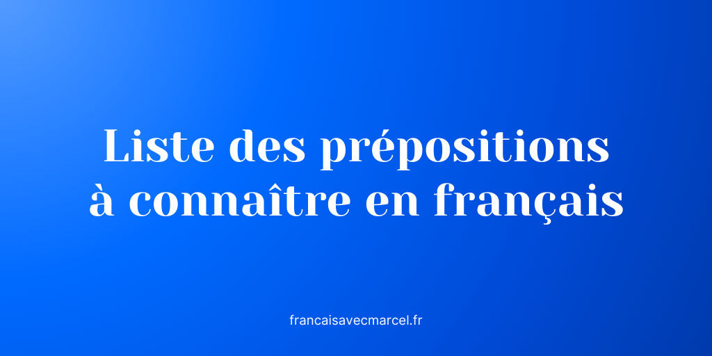 Liste des prépositions à absolument connaître en français - Français ...