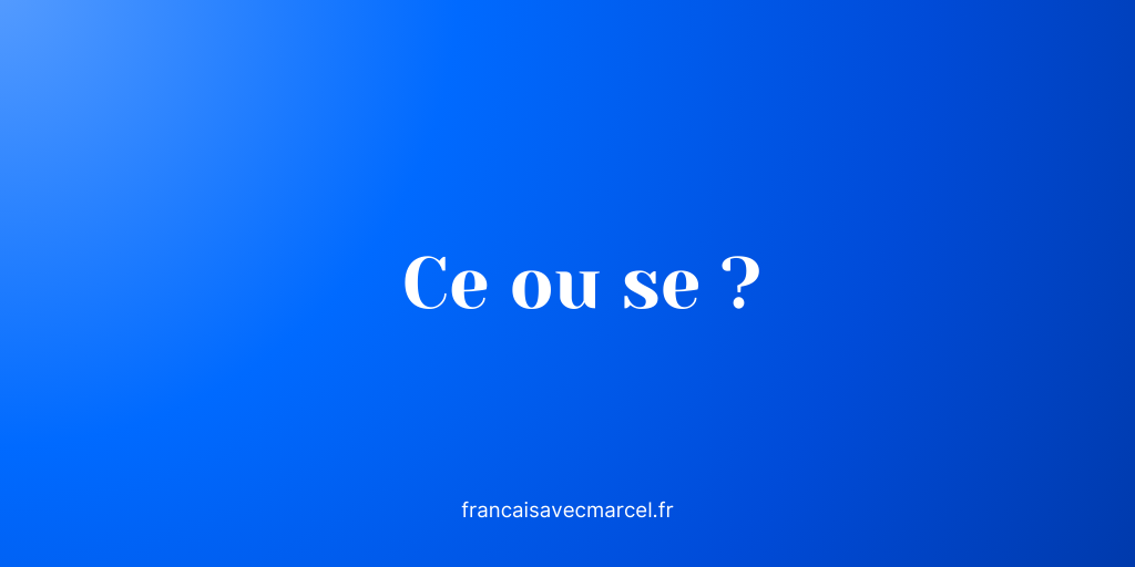 « Ce » et « se » : comment ne plus les confondre en français ...