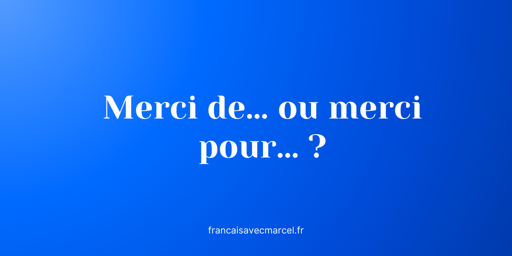 « Merci de » ou « merci pour » : comment choisir la bonne préposition ...